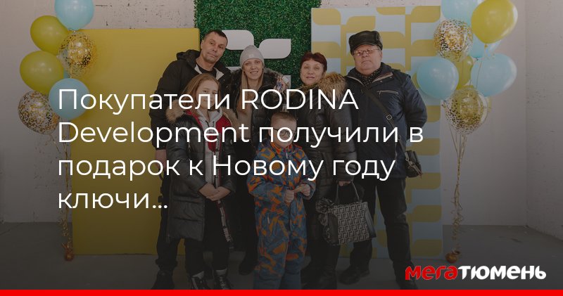 Покупатели RODINA Development получили в подарок к Новому году ключи от своих квартир МегаТюмень