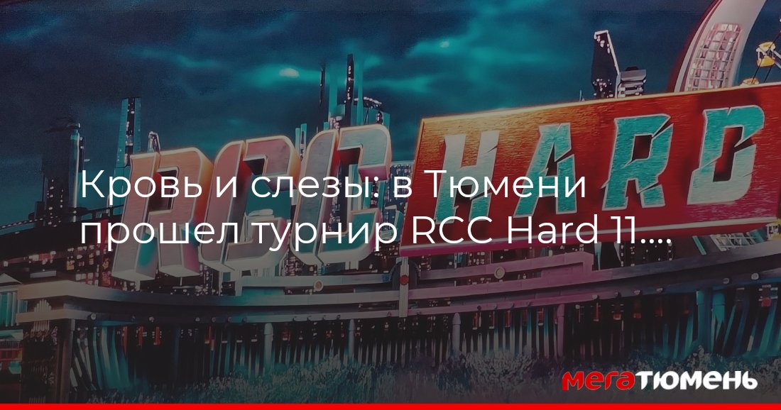 RCC Hard 11 в Тюмени: главные бои и поражения МегаТюмень